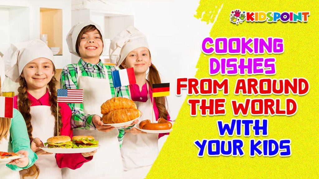 Cooking Dishes from Around the World with Your Kids | The Kids Point